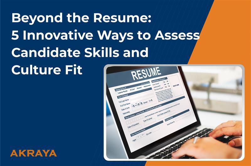 Beyond the Resume: 5 Innovative Ways to Assess Candidate Skills and Culture Fit